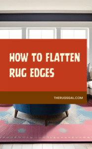 How to Flatten Rug Edges: 10 TIPS THAT HAVE HELPED ME - THERUGSGAL.COM
